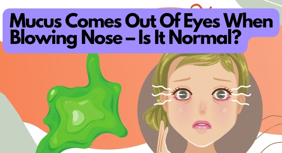 Mucus Comes Out Of Eyes When Blowing Nose – Is It Normal? - HealthCarter